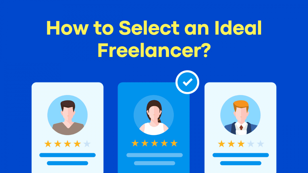 5 Simple Steps To Select an Ideal Freelancer