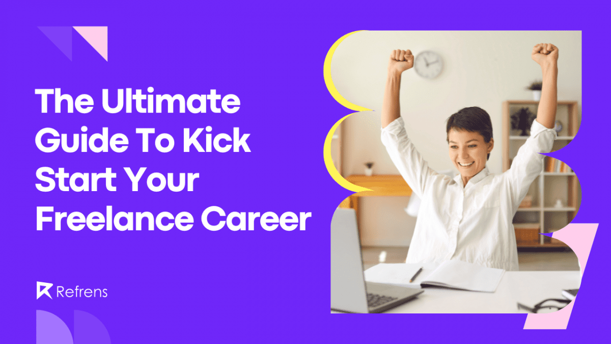 Freelancing 101: The Ultimate Guide To Kick Start Your Career