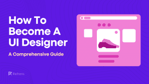 How To Become A UI Designer - A Beginner's Guide